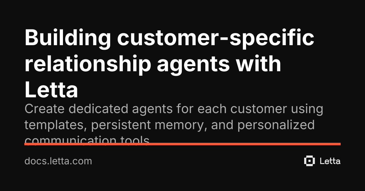 Building customer-specific relationship agents with Letta | Letta Docs